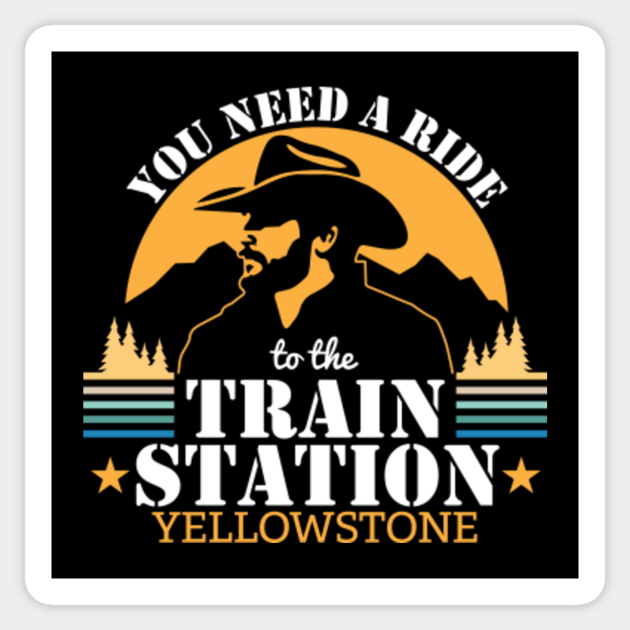 You Need A Ride To The Train Station Yellowstone Sticker TeePublic you-need-a-ride-to-the-train-station-yellowstone-sticker-teepublic